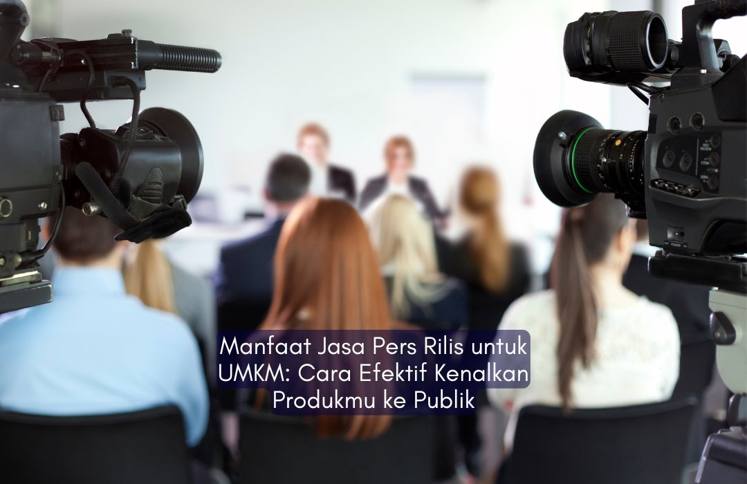 Manfaat Jasa Pers Rilis untuk UMKM: Cara Efektif Kenalkan Produkmu ke ...